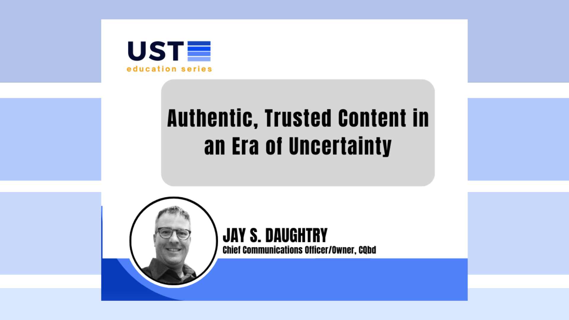 Authentic, Trusted Content in an Era of Uncertainty – UST Education Series