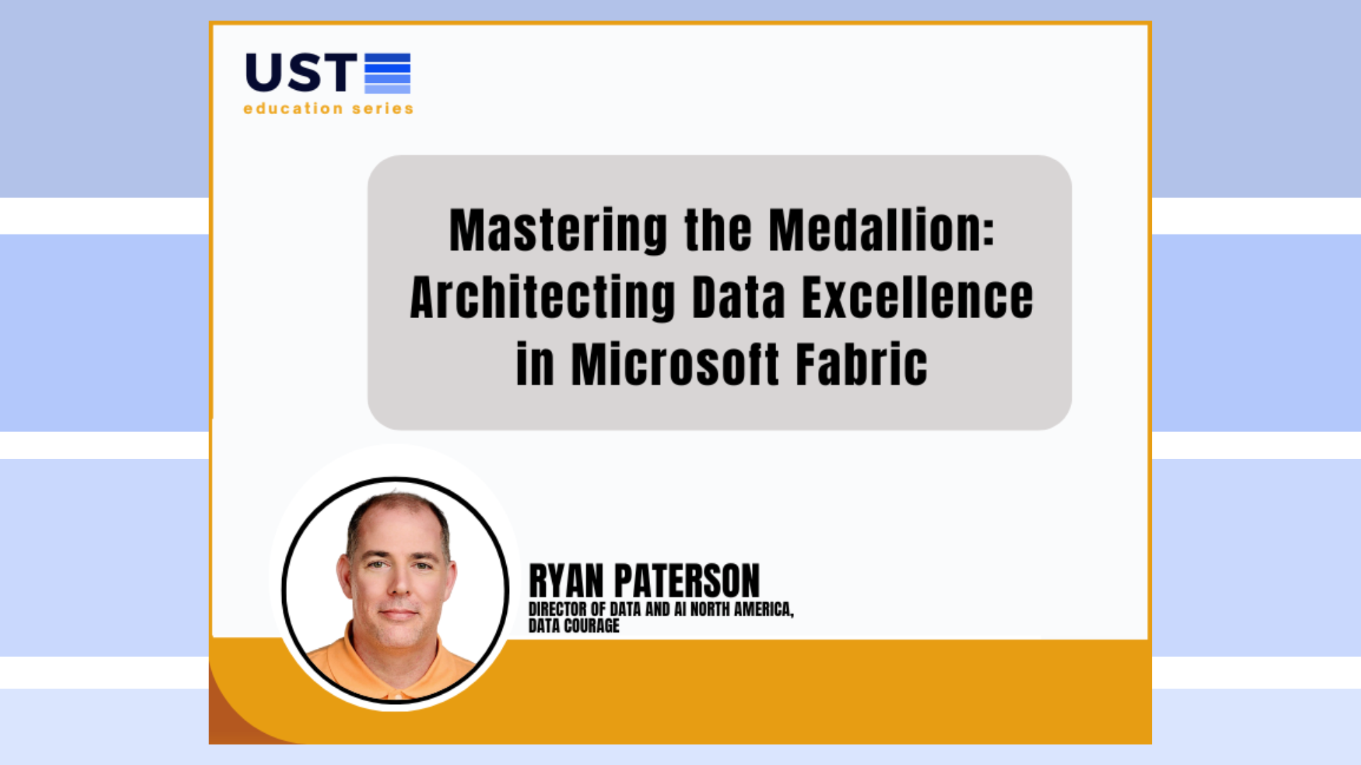 Mastering the Medallion: Architecting Data Excellence in Microsoft Fabric – UST Education Series